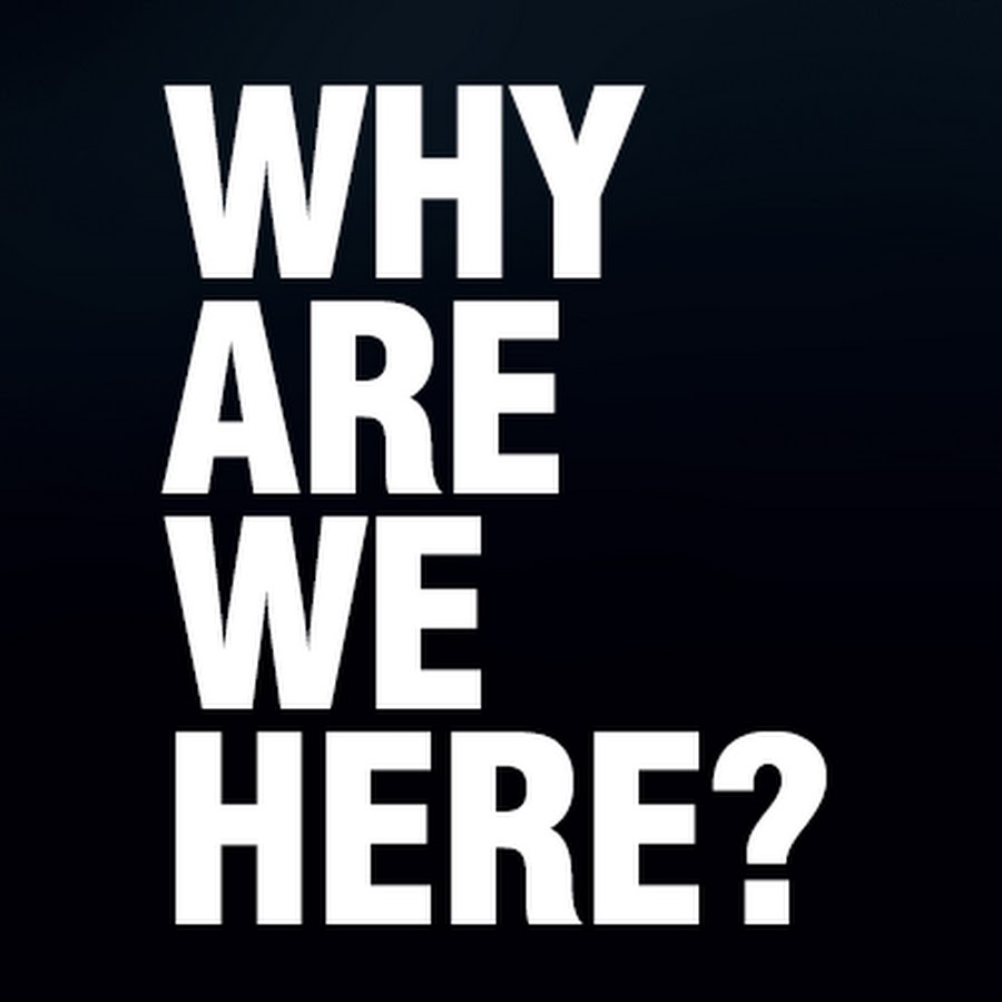 Why Are We Here YouTube