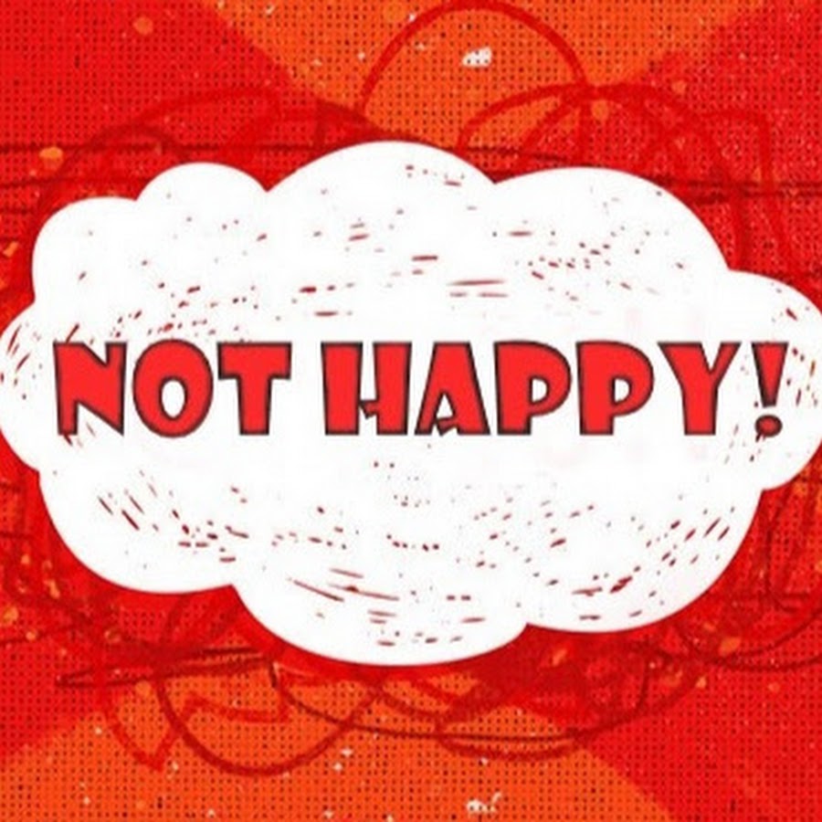 NOT HAPPY - YouTube