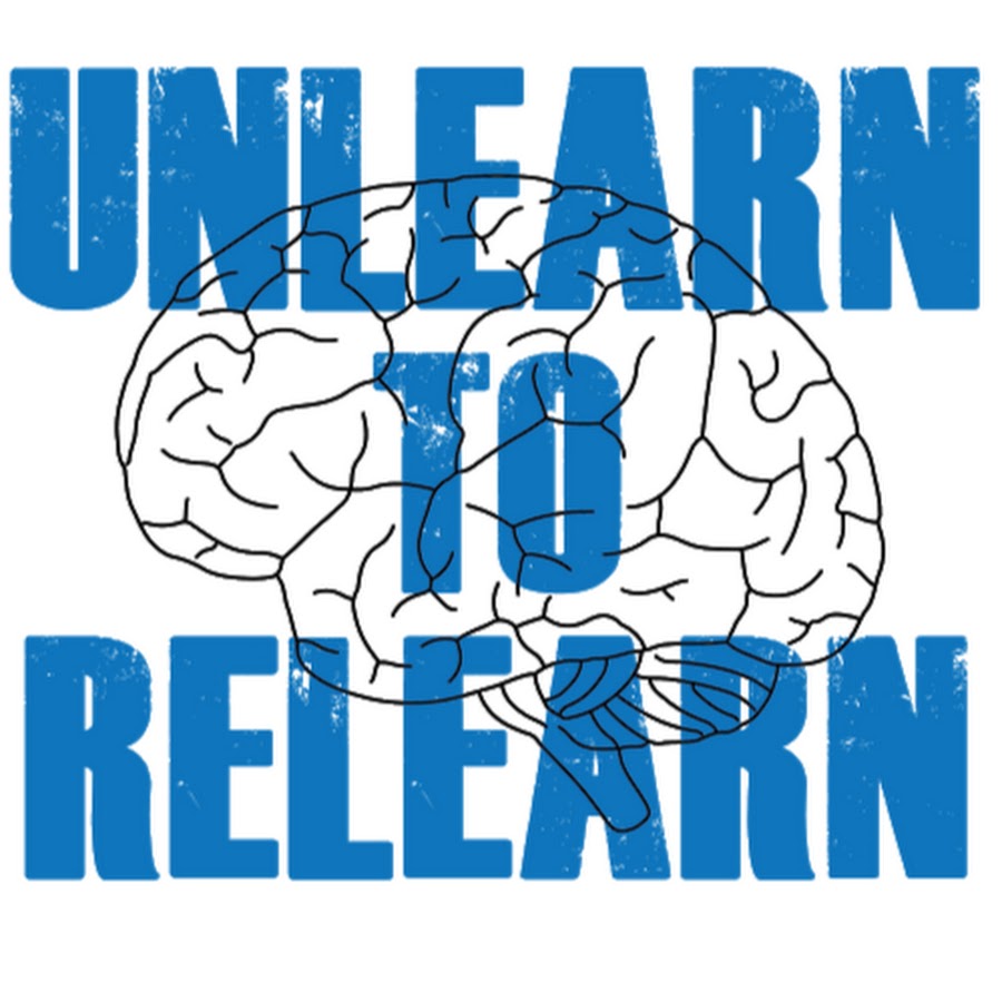 UNLEARN TO RELEARN - YouTube