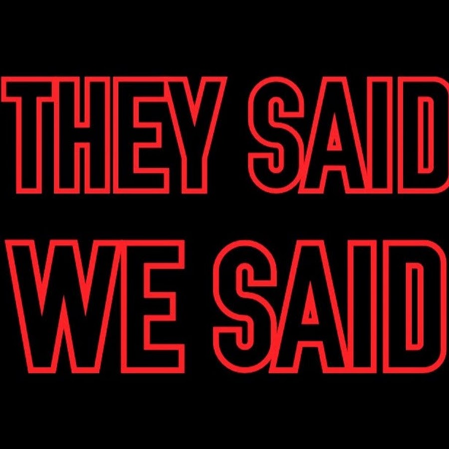 They Said, We Said - YouTube