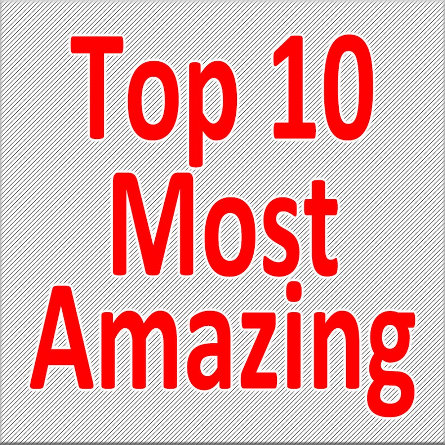 Top 10 Most Amazing - YouTube