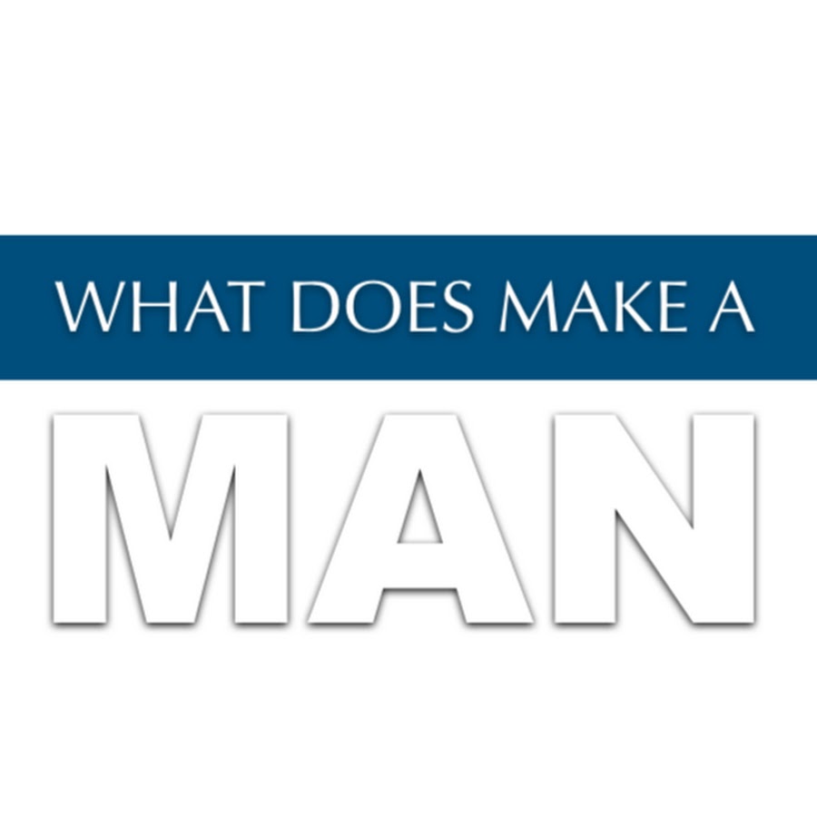 WHAT DOES MAKE A MAN? - YouTube
