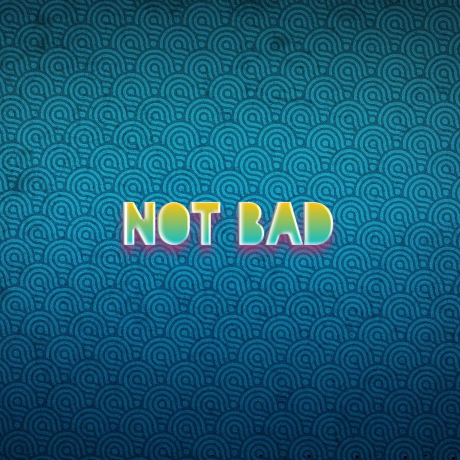 Not Bad - YouTube